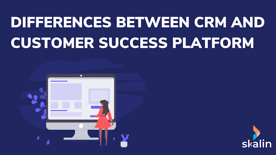 What are the differences between CRM and Customer Success Platform? What are the differences between CRM and Customer Success Platform?