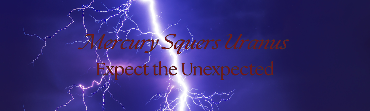 Mercury Squares Uranus: Expect the Unexpected