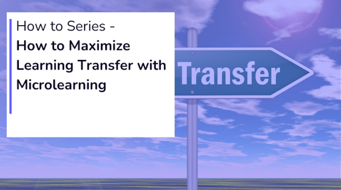 How to Maximize Learning Transfer with Microlearning