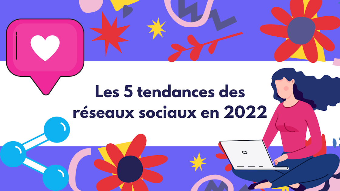 Les 5 tendances des réseaux sociaux en 2022