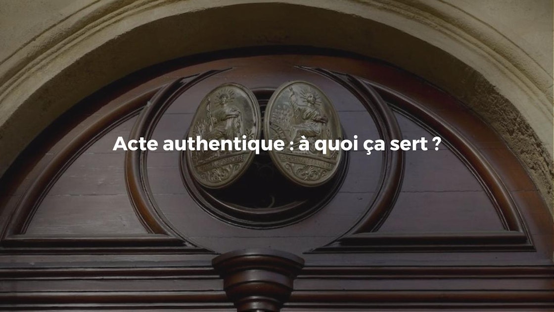 Acte authentique : à quoi ça sert