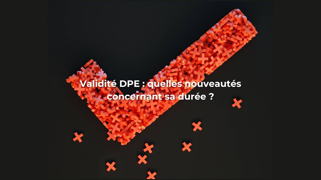 Validité DPE : quelles nouveautés concernant sa durée en 2023