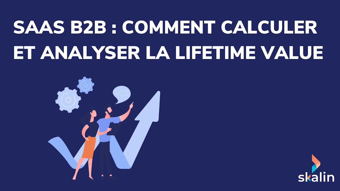 SaaS B2B : Comment calculer et analyser la Customer Lifetime Value (LTV)