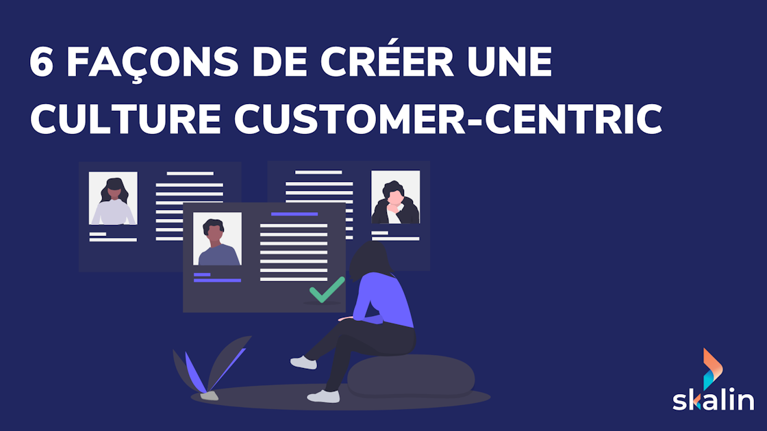 6 façons de créer une culture Customer-Centric