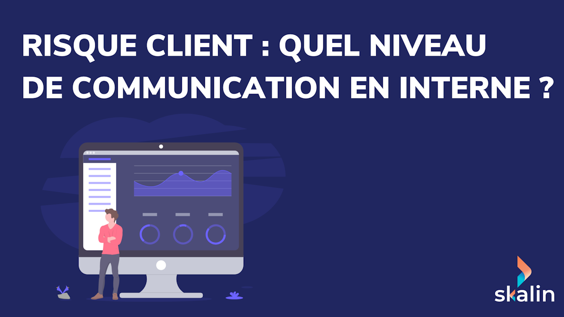 Risque client : quel niveau de communication adopter en interne