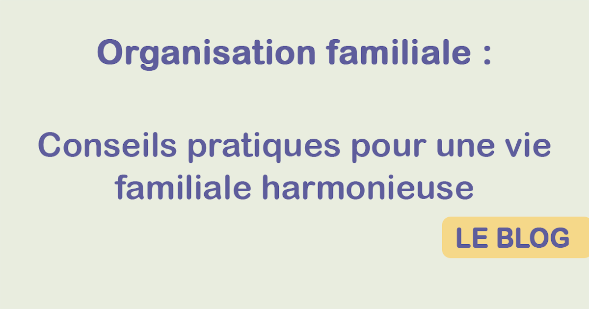 Organisation familiale : Conseils pratiques pour une vie familiale ...